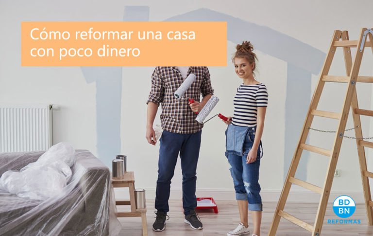 Cómo reformar una casa con poco dinero | BDBN Reformas
